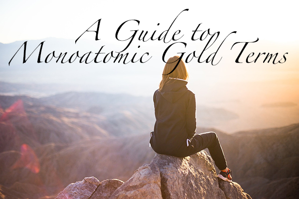 A Guide to Monoatomic Gold Terms - Ormus Elixir